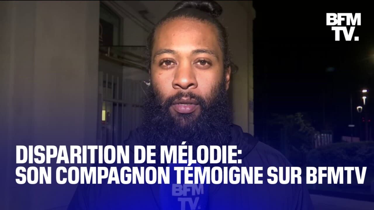 Disparition De Mélodie Son Compagnon Témoigne Sur Bfmtv