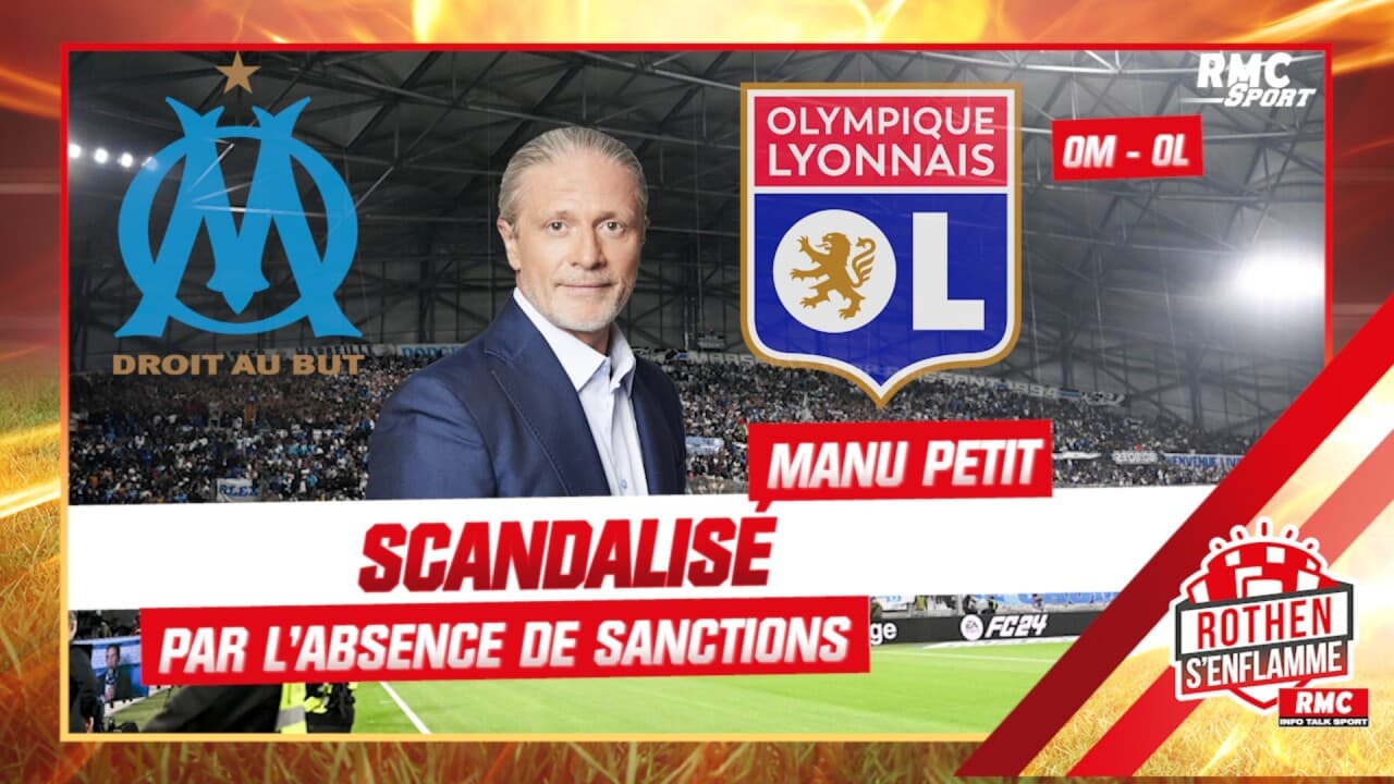 OM - OL : Manu Petit Petit scandalisé par l’absence de sanctions (et ...