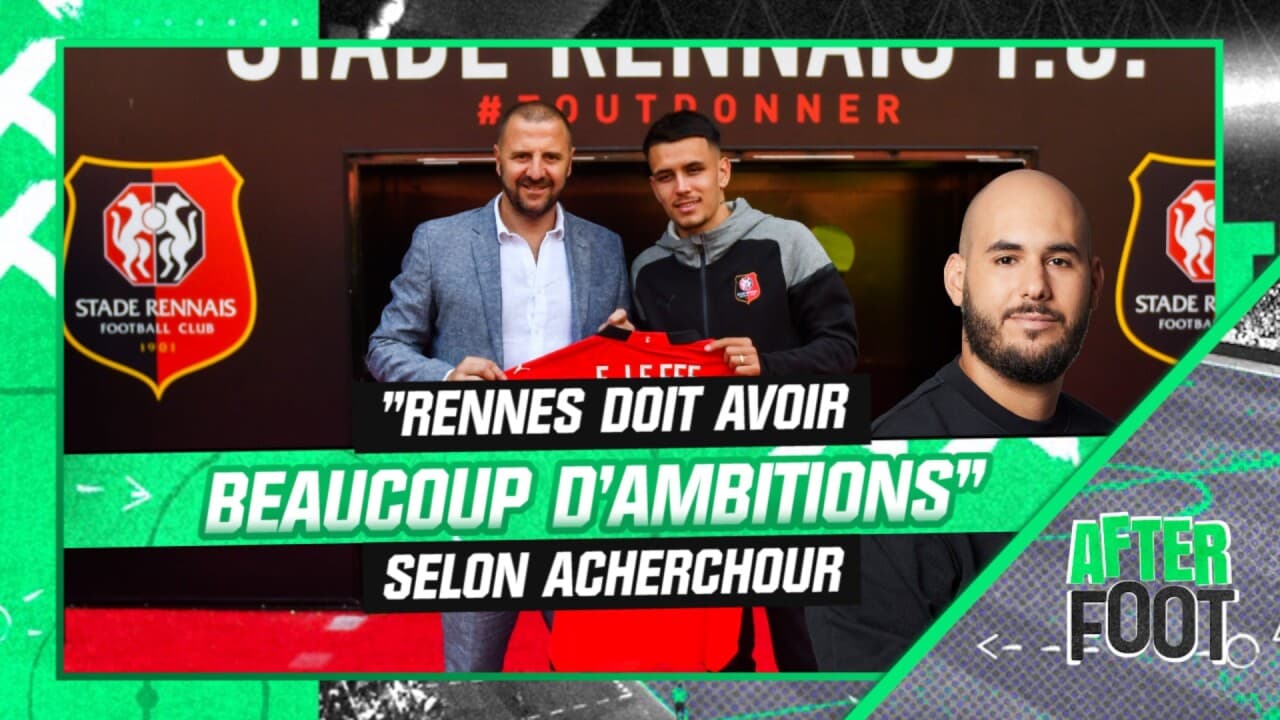 Ligue 1 : "Rennes doit avoir beaucoup d'ambitions" selon Acherchour