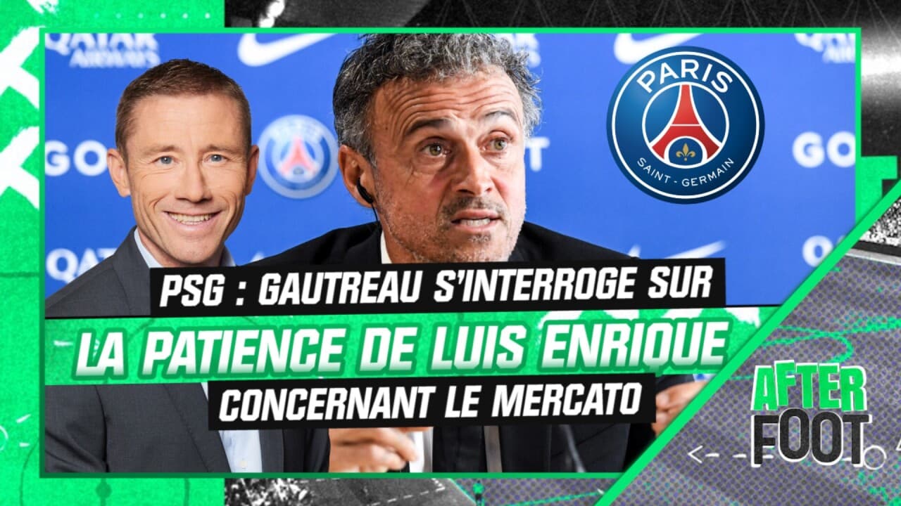 Mercato / PSG : Gautreau se demande si Luis Enrique "va être assez patient"