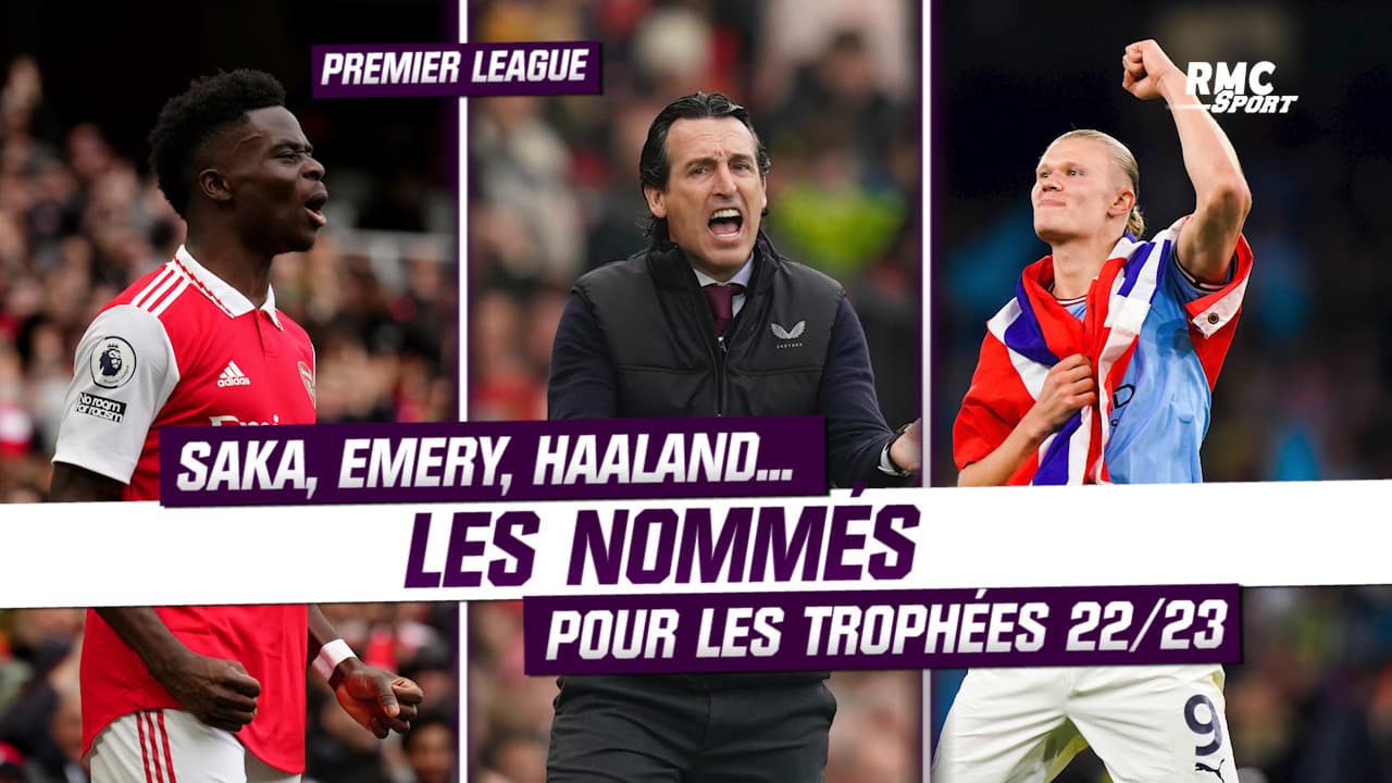 Premier League : Haaland, Emery, Saka… Les nommés pour les trophées de ...