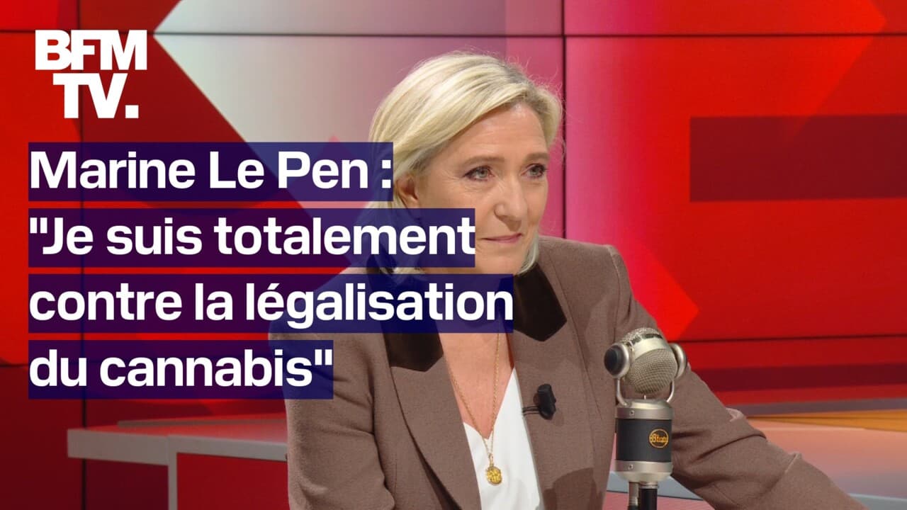 Marine Le Pen: "Je suis totalement contre la légalisation du cannabis"
