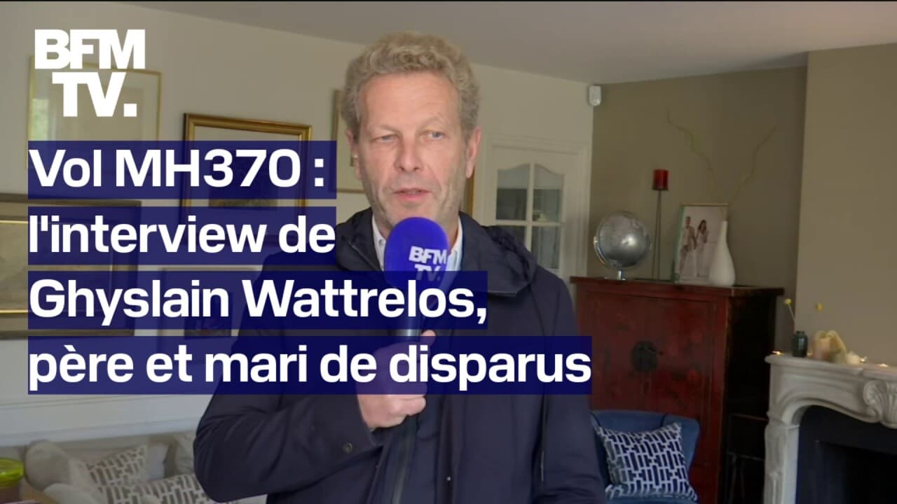 Disparition du vol MH370: l'interview de Ghyslain Wattrelos, père et ...
