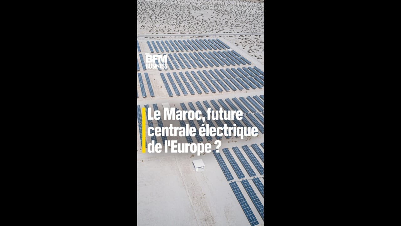 Le Maroc, future centrale électrique de l'Europe